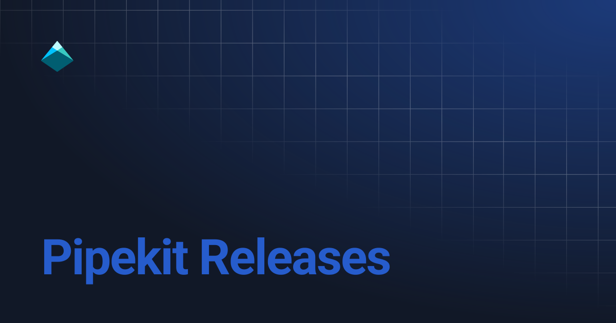 Pipekit Releases Pipekit Release Notes